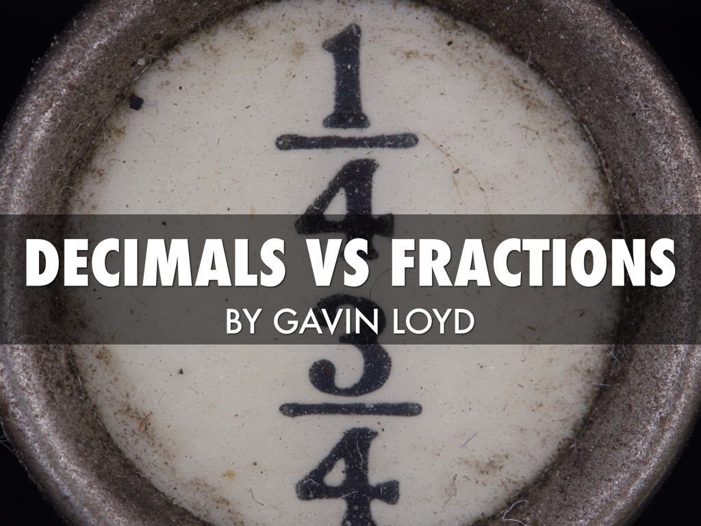 Fractions vs. Decimals by Gavin Loyd