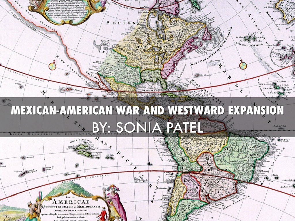 Mexican-U.S. War And Expansion by Sonia Patel