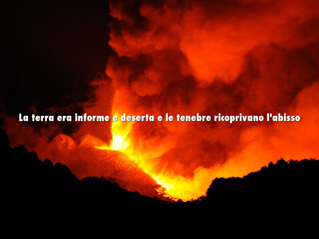 La terra era informe e deserta e le tenebre ricoprivano