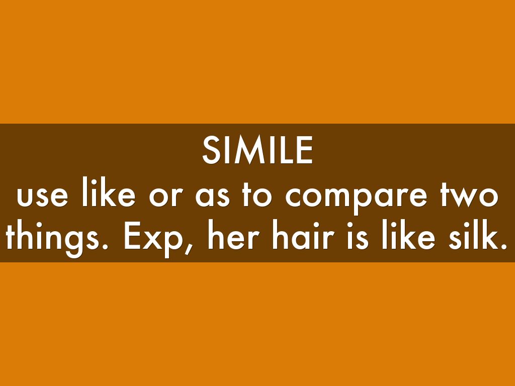 SIMILE use like or as to compare two things. by