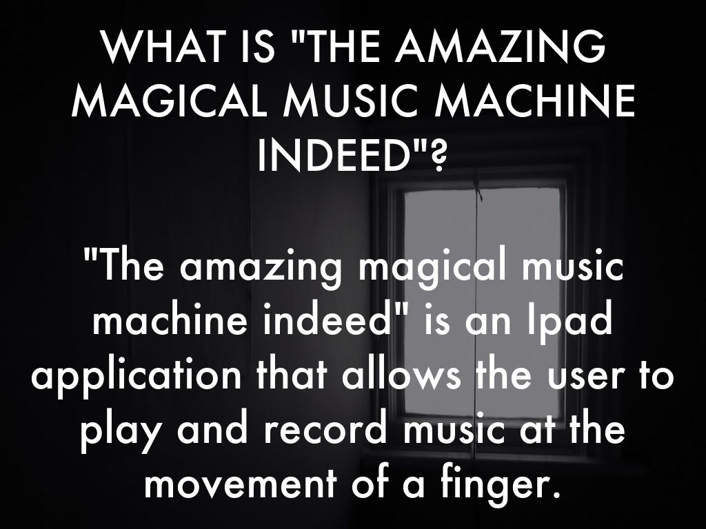 The Amazing Magical Music Machine Indeed - Presentation