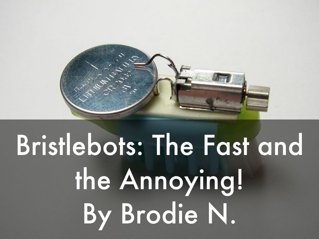 Bristlebots: The Fast and the Annoying! By Brodie N.