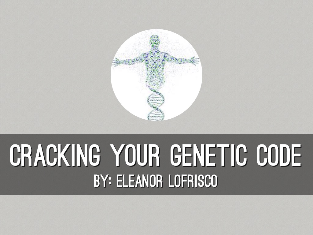 Cracking Your Genetic Code By Eleanor LoFrisco