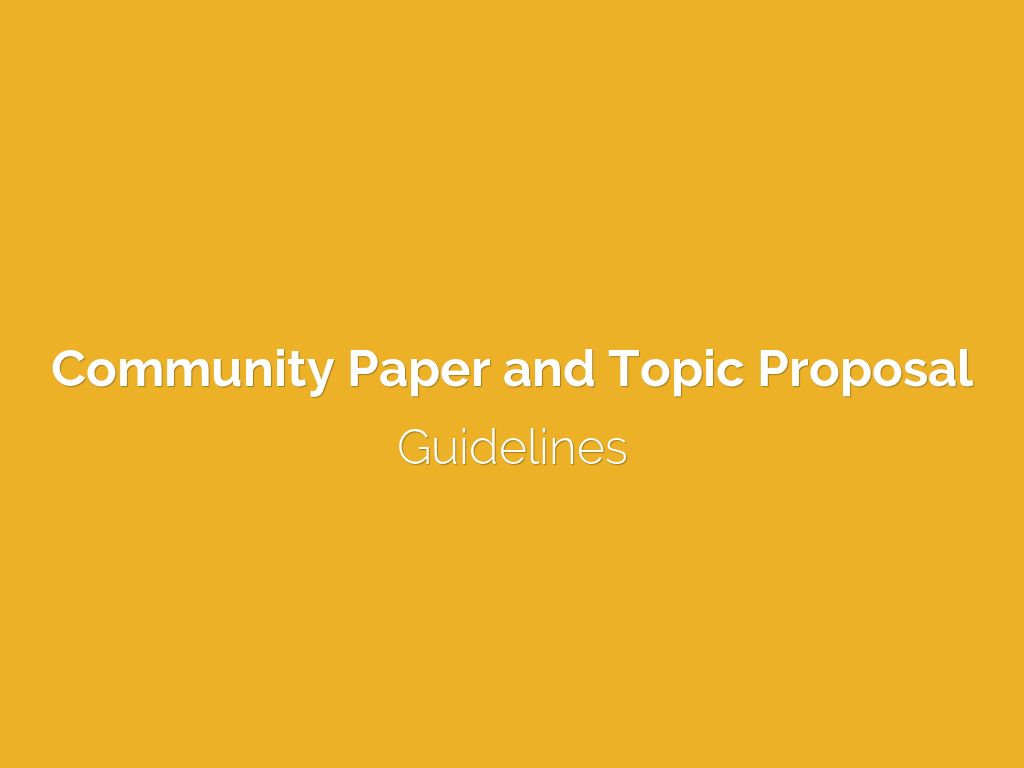 Community Paper and Topic Proposal Guidelines by Ms. C