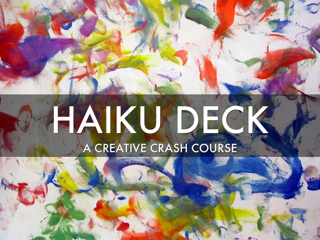 Haiku Deck: A Creative Crash Course by Team Haiku Deck