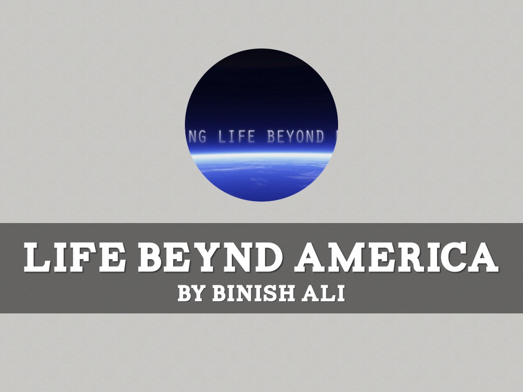 Life Beyond America by Binish Ali