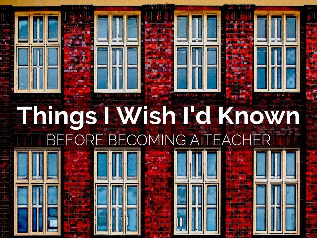 8 Things I Wish I'd Known Before Becoming a Teacher by