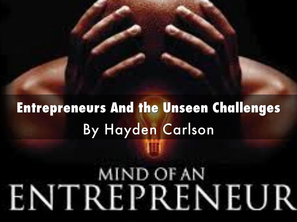 Entrepreneurs And the Unseen Challenges by hayden.