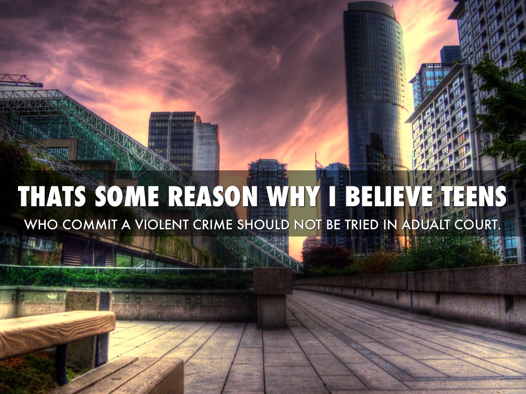 Should Teens Who Committed Violent Crimes Be Tried As