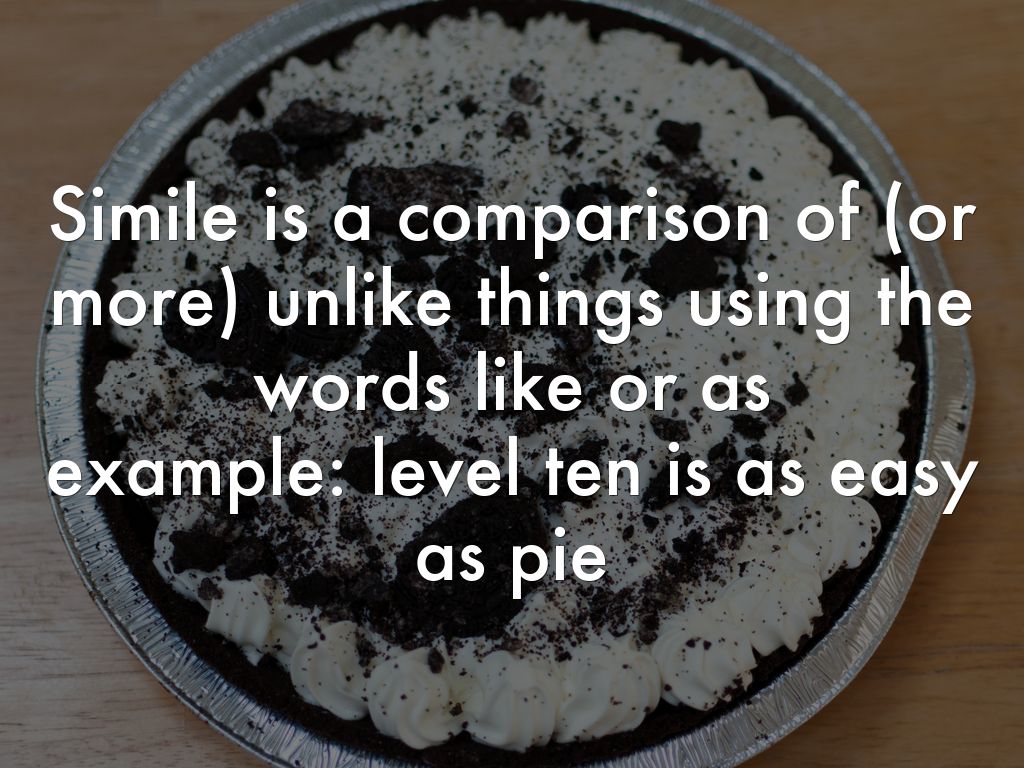 Simile is a comparison of (or more) unlike things