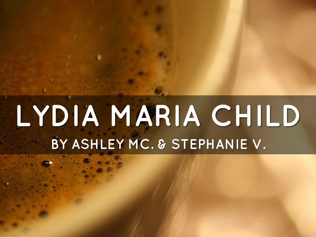 Lydia Maria Child By Ashley Mc. & Stephanie V. by