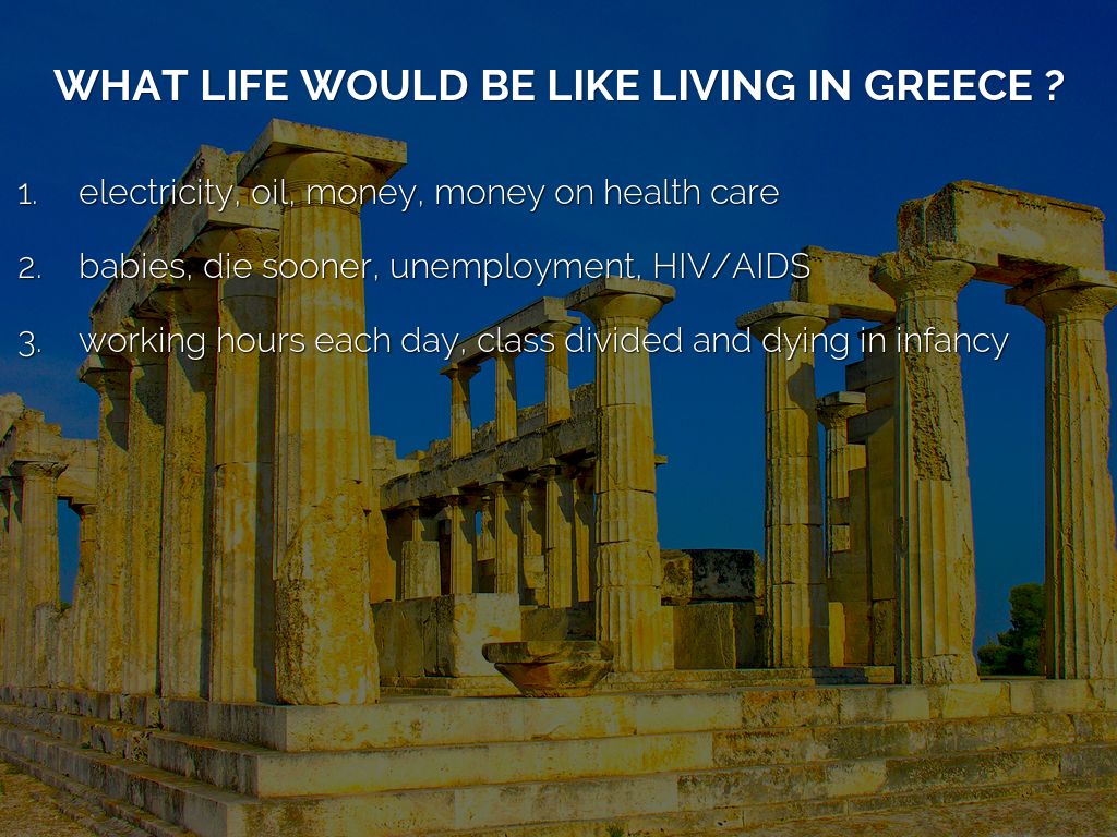 what life would be like living in Greece ? by mary.