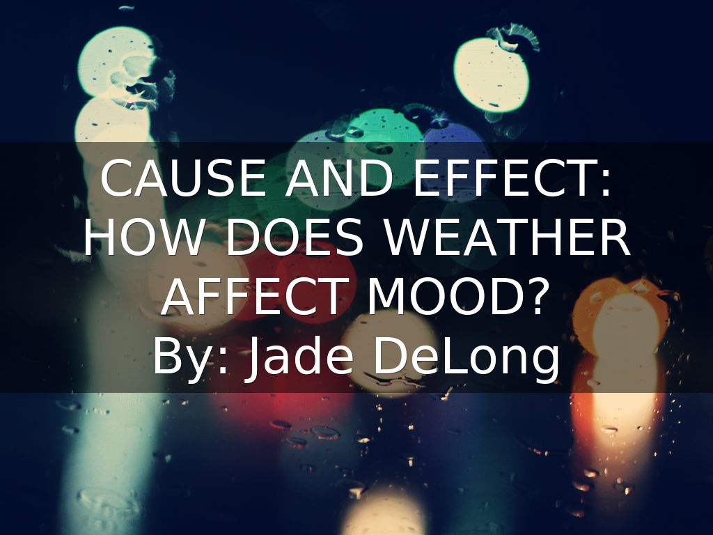 HOW DOES WEATHER AFFECT MOOD? By: Jade DeLong by