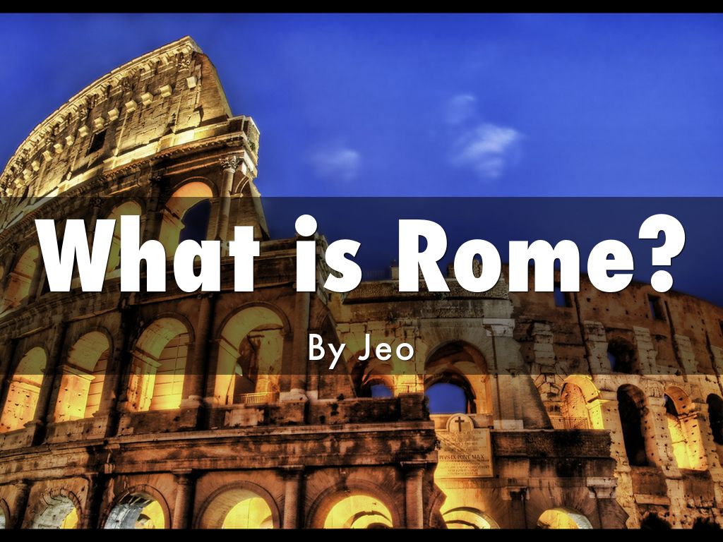 What is Rome? by jkoreth1