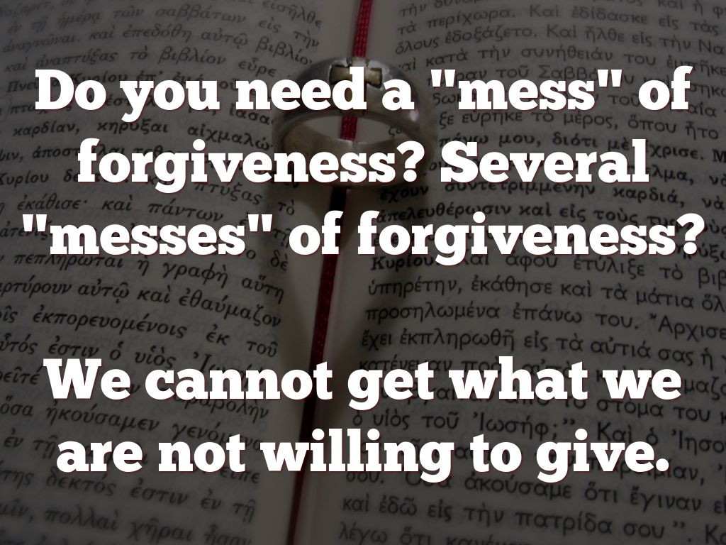 A Mess of Forgiveness Mt 18:21-35 by Stephen Boone