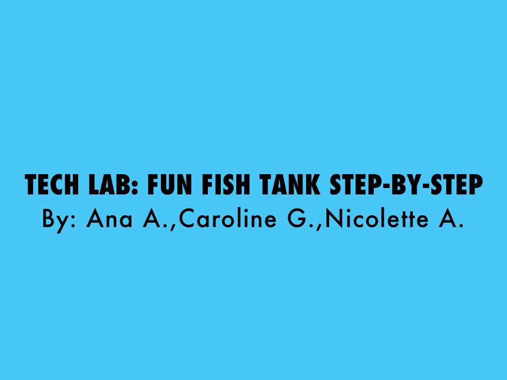 Copy of Tech Lab: Fish Tank by Ana Aguilar