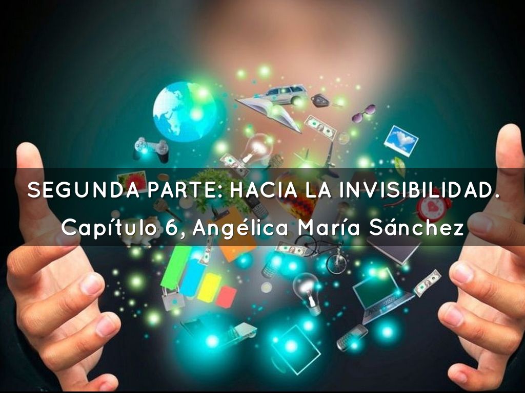 SEGUNDA PARTE: HACIA LA INVISIBILIDAD. by angelica.