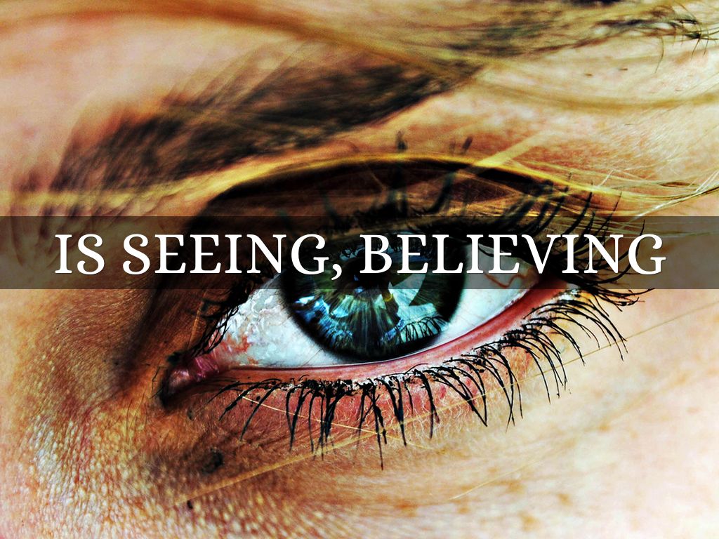 Why is hard to believe something you have never seen?