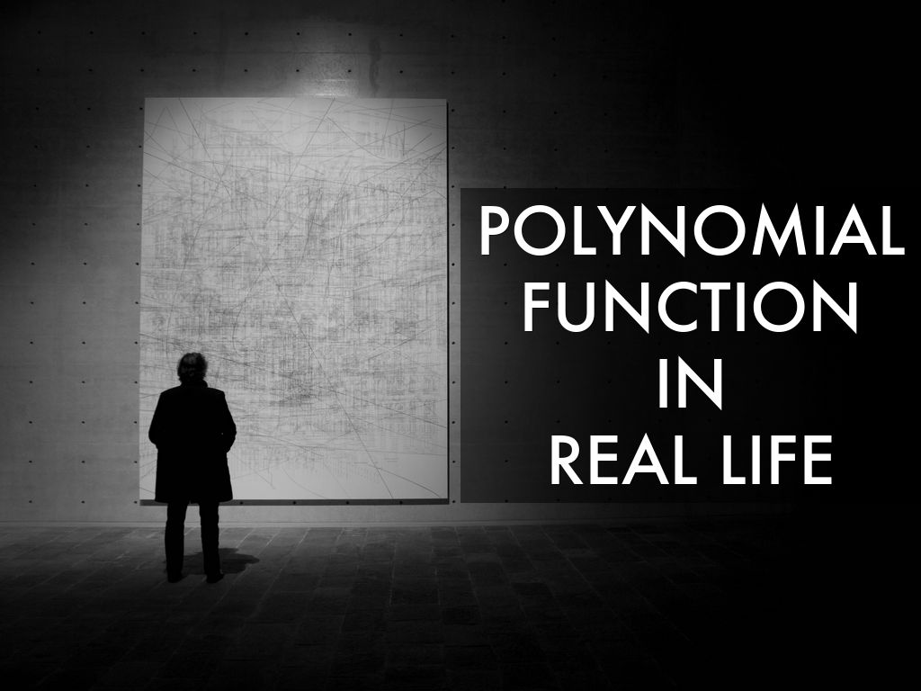 POLYNOMIAL FUNCTION AND REAL LIFE By Kerwinyan POLYNOMIAL FUNCTION AND REAL LIFE By Kerwinyan