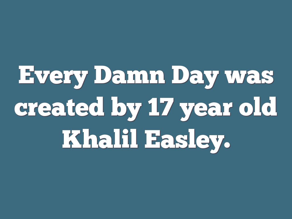Every Damn Day by Khalil Easley