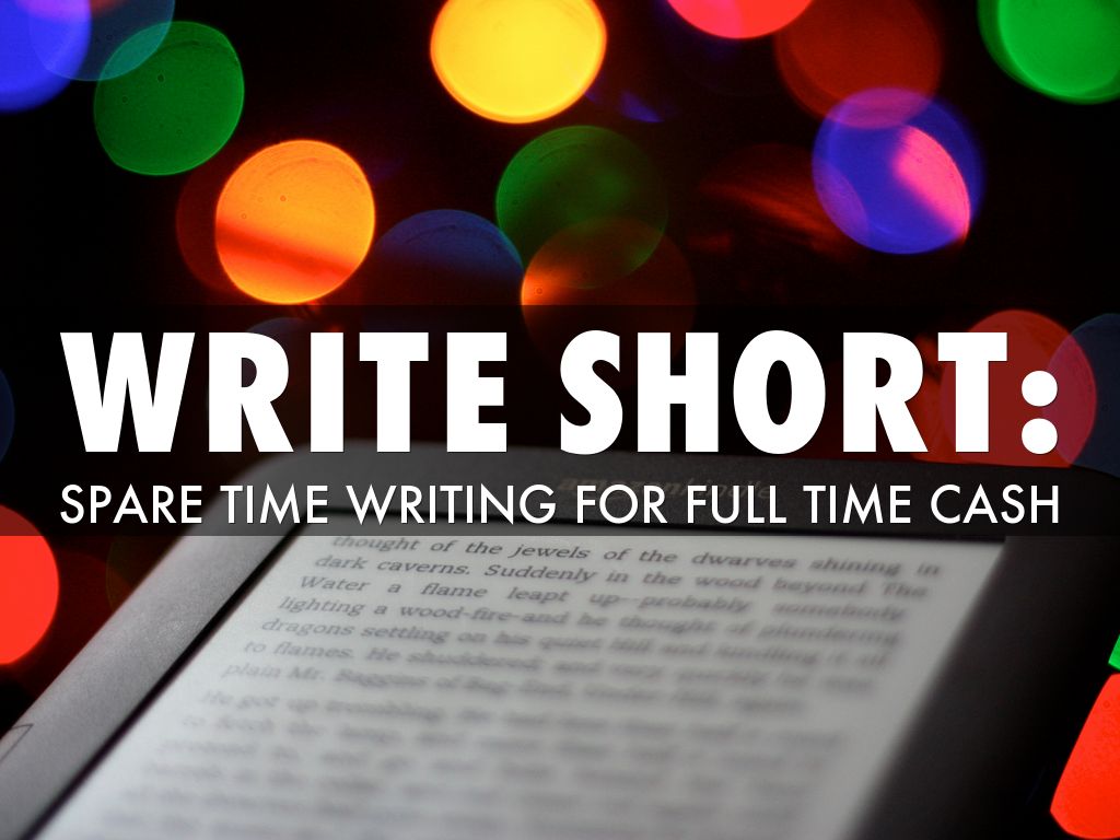 Write Short: Spare Time Writing for Full Time Cash by