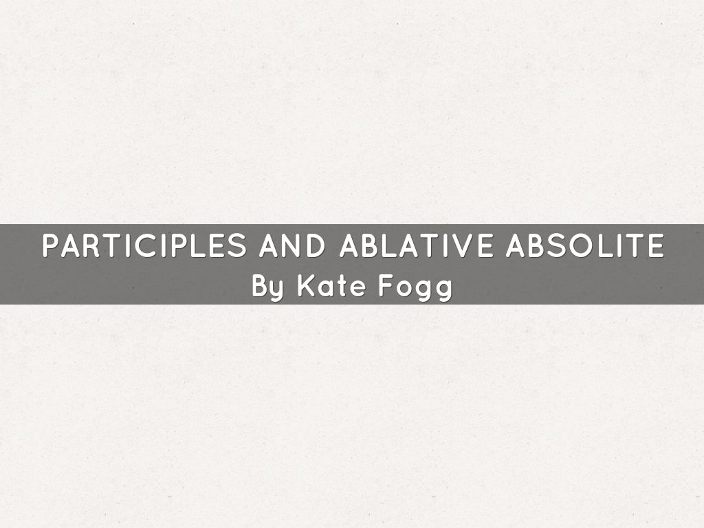 Participles and Ablative Absolite by kate.i.fogg