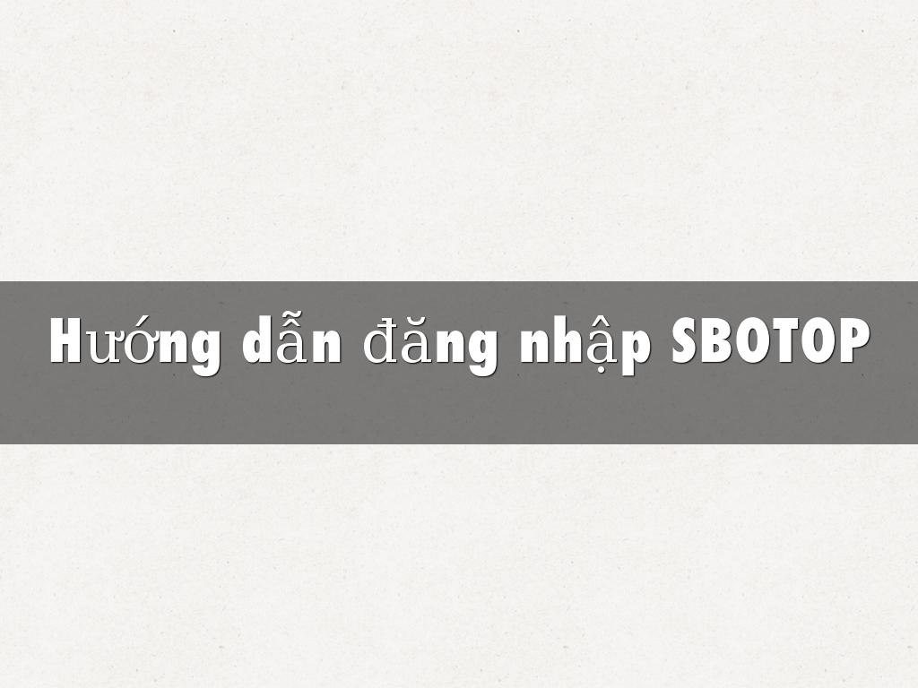 Hướng dẫn đăng nhập SBOTOP by phanthiet47626
