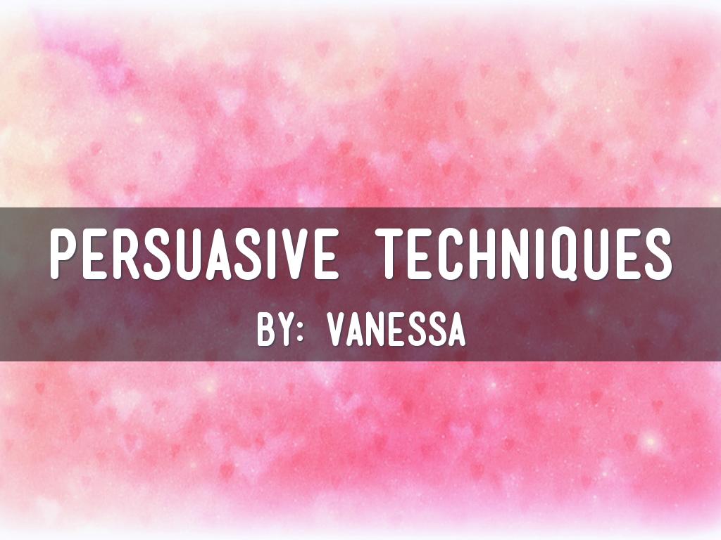 Persuasive Techniques By Vanessa Chen Persuasive Techniques By Vanessa Chen