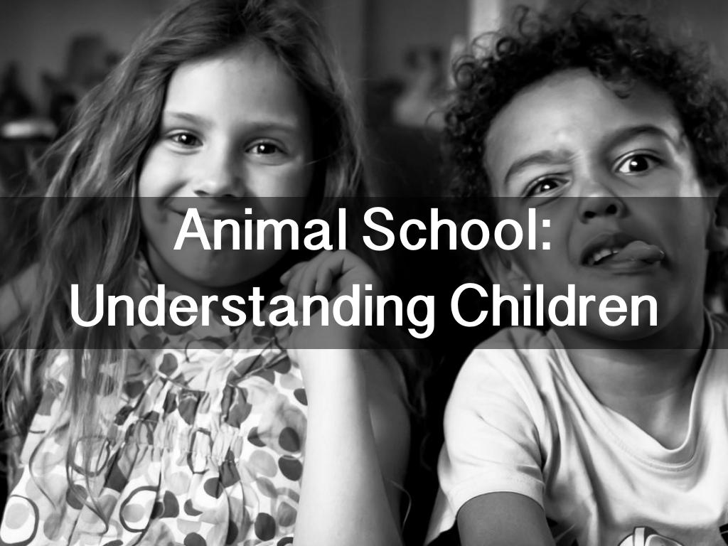 Animal School: Understanding Children by Stephanie