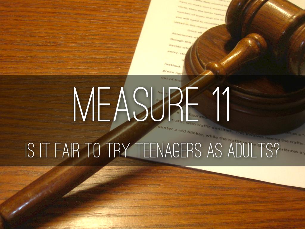 Measure 11 - Is it Fair to Try Teenagers as Adults? by