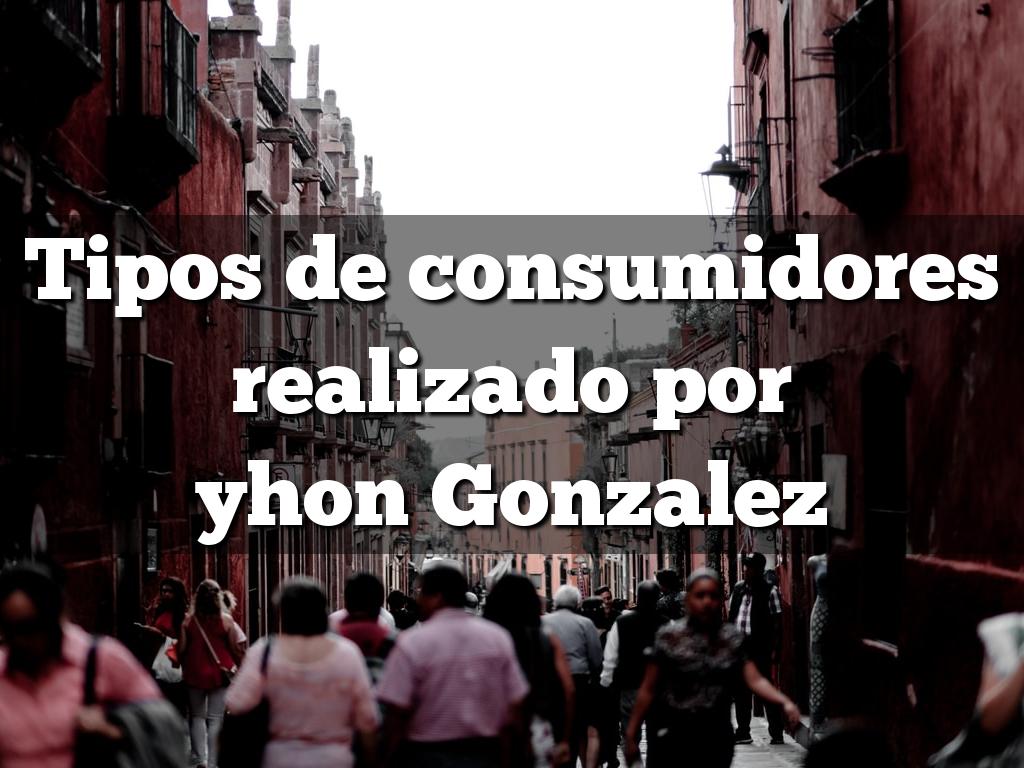 Tipos de consumidores realizado por yhon Gonzalez by