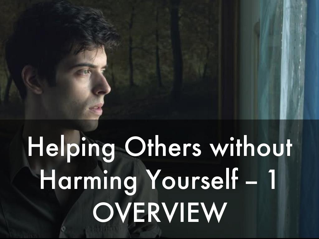 Helping w/o Harming Yourself 1 - OVERVIEW by Mark