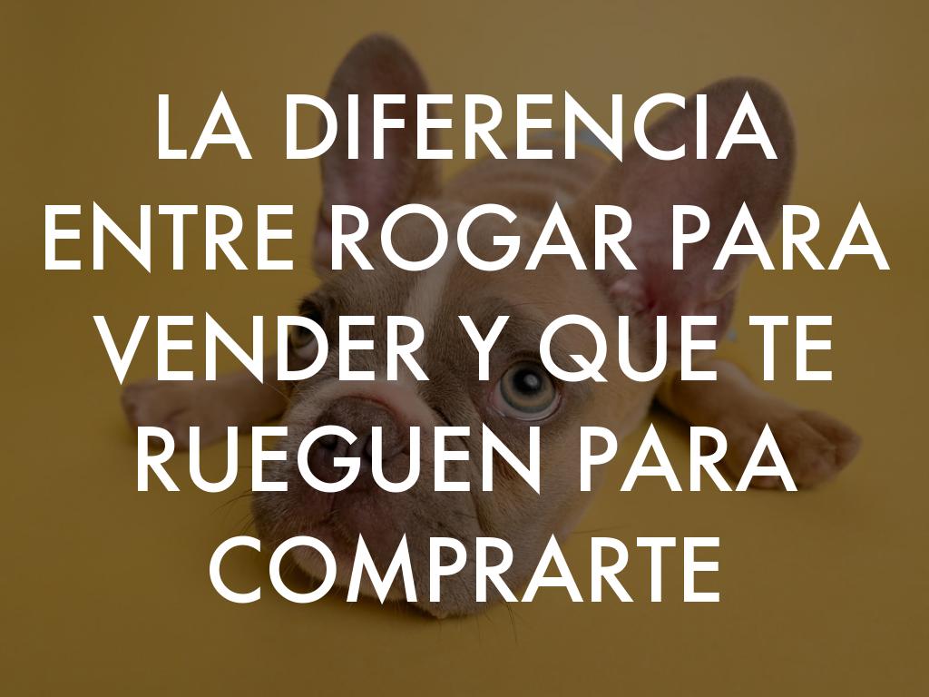 LA DIFERENCIA ENTRE ROGAR PARA VENDER Y QUE TE RUEGUEN