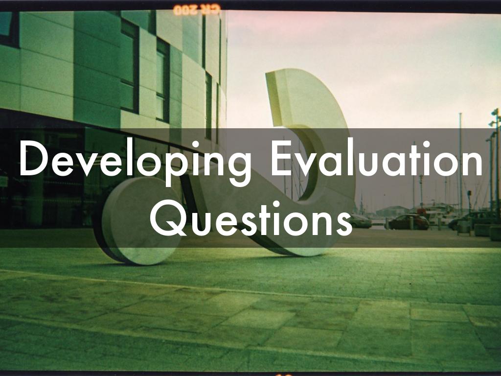 Developing Evaluation Questions by Heather Alberda