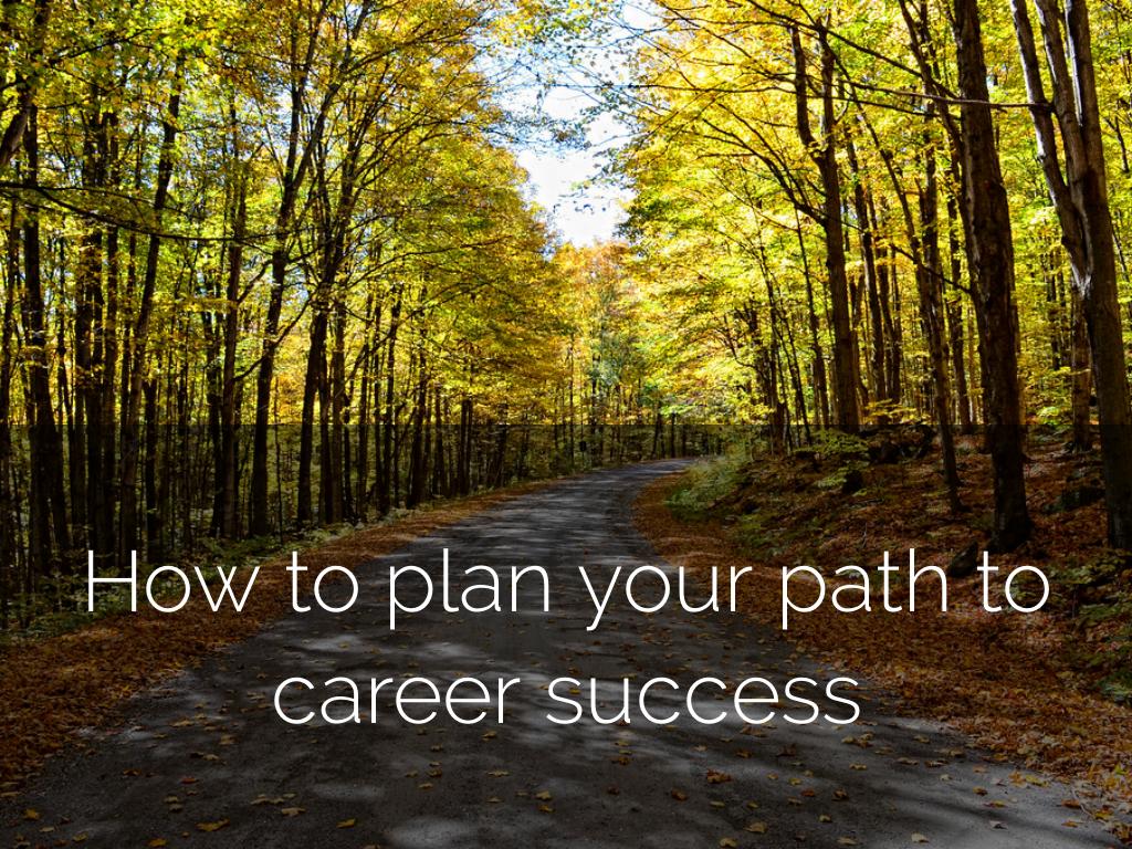 How to plan your path to career success by jennifer.