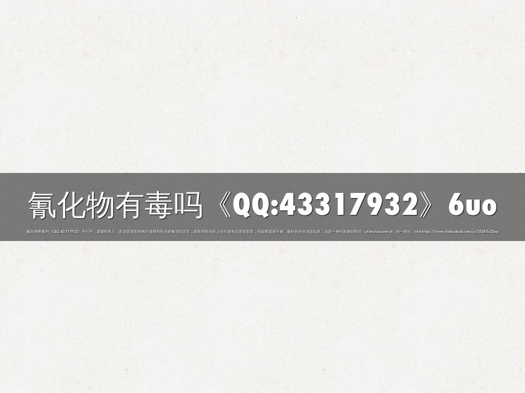 氰化物有毒吗《QQ:43317932》6uo by quroniqo5888